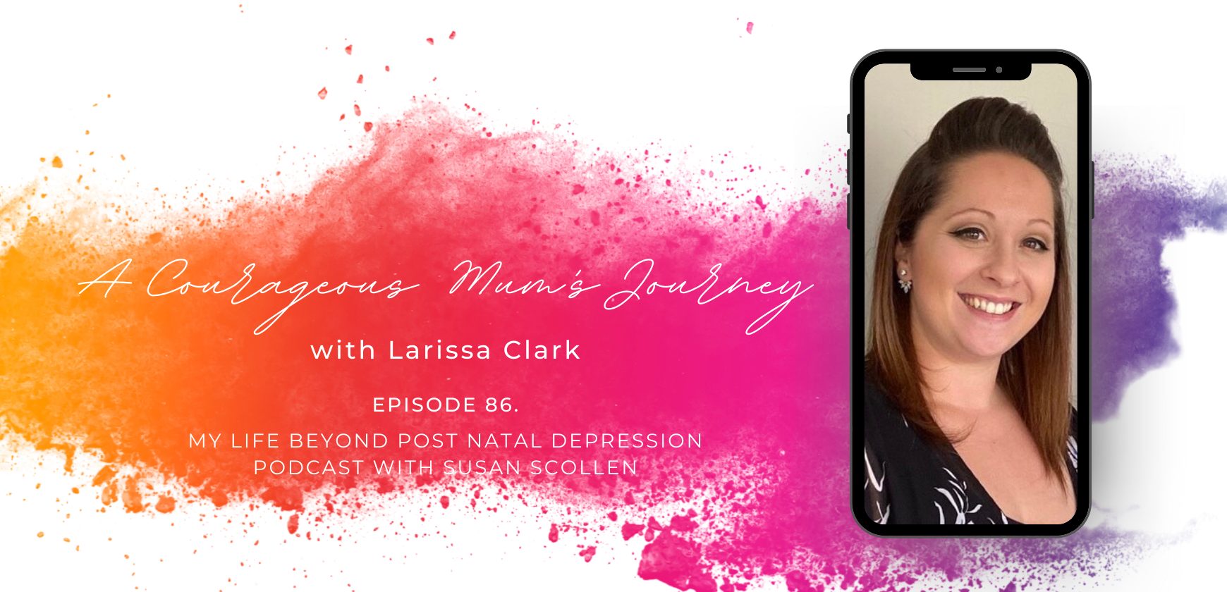 Ep. 86 - A Courageous Mum's Journey with Larissa Clark - Susan Scollen